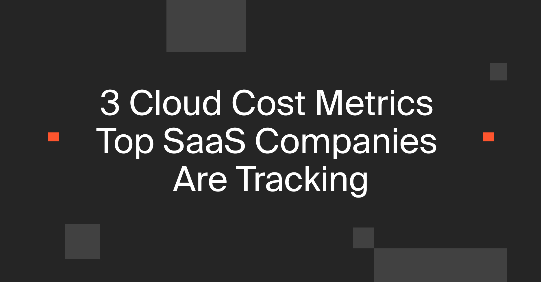Webinar: 3 Cloud Cost Metrics Top SaaS Companies Are Tracking | CloudZero