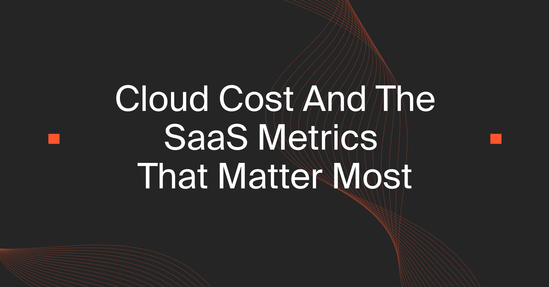 Cloud Cost And The SaaS Metrics That Matter | CloudZero